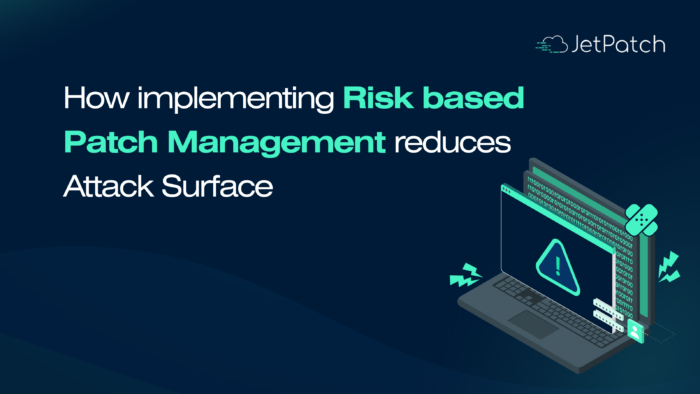 How implementing Risk-Based Patch Management reduces Attack Surfaces