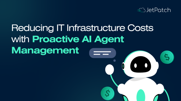 Reduce IT Costs with Proactive AI Agent Management | JetPatch